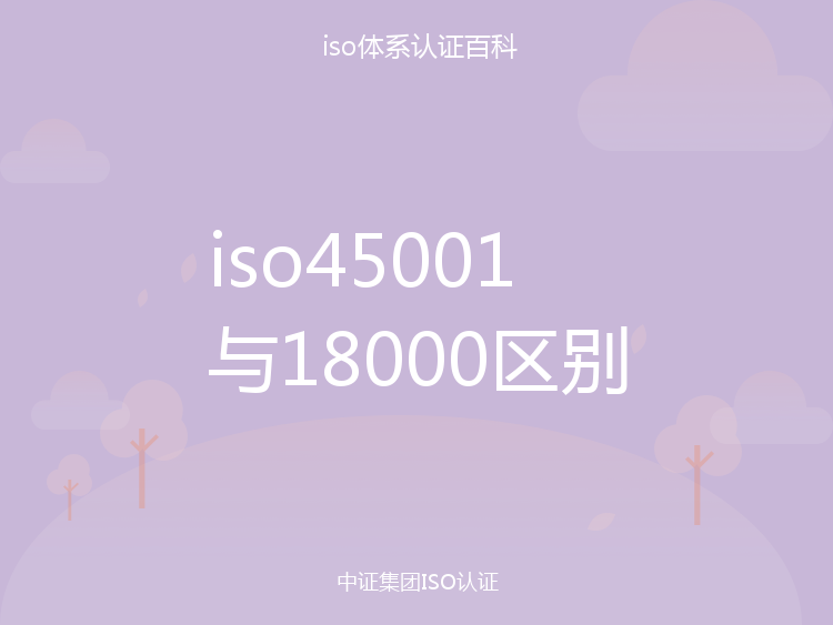 iso45001与18000区别_中证集团ISO认证百科
