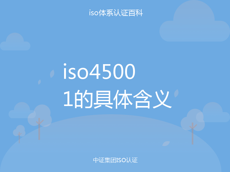 iso45001的具体含义_中证集团ISO认证百科