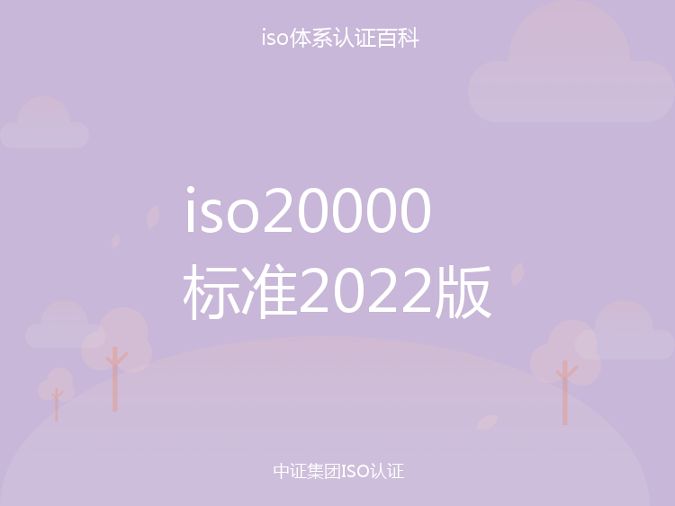 iso20000标准2022版_中证集团ISO认证百科